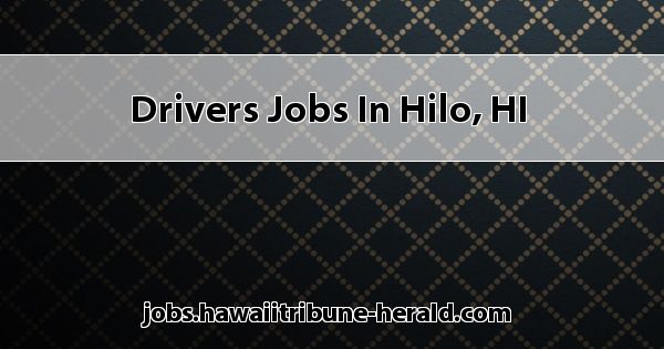 Drivers Jobs in Hilo, HI